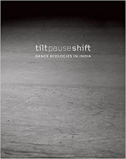 Tilt Pause Shift: Dance Ecologies In India – Champaca Bookstore